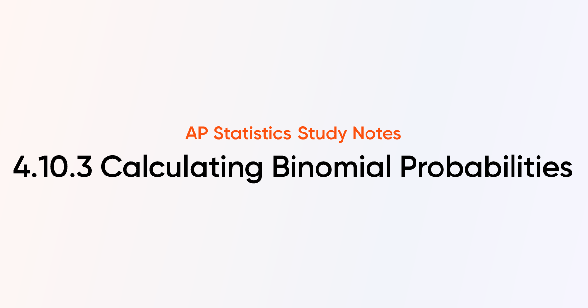 Calculating Binomial Probabilities (4.10.3) | AP Statistics Notes ...