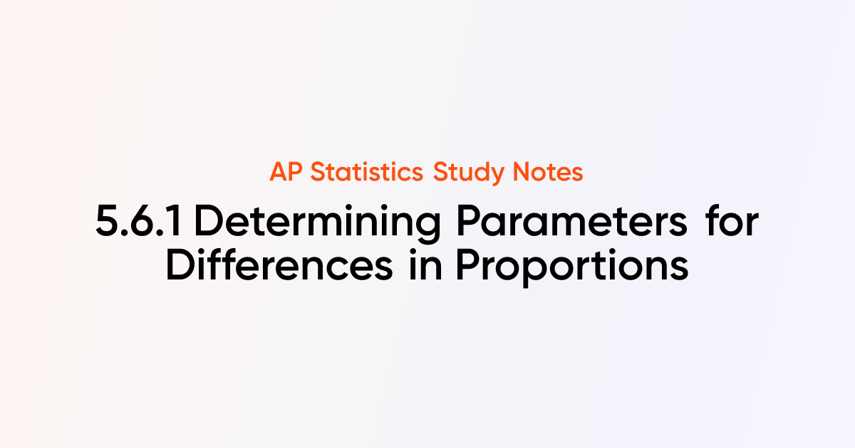 Determining Parameters for Differences in Proportions (5.6.1) | AP ...