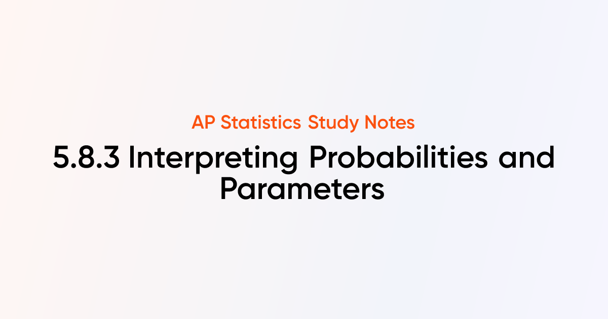 Interpreting Probabilities and Parameters (5.8.3) | AP Statistics Notes ...