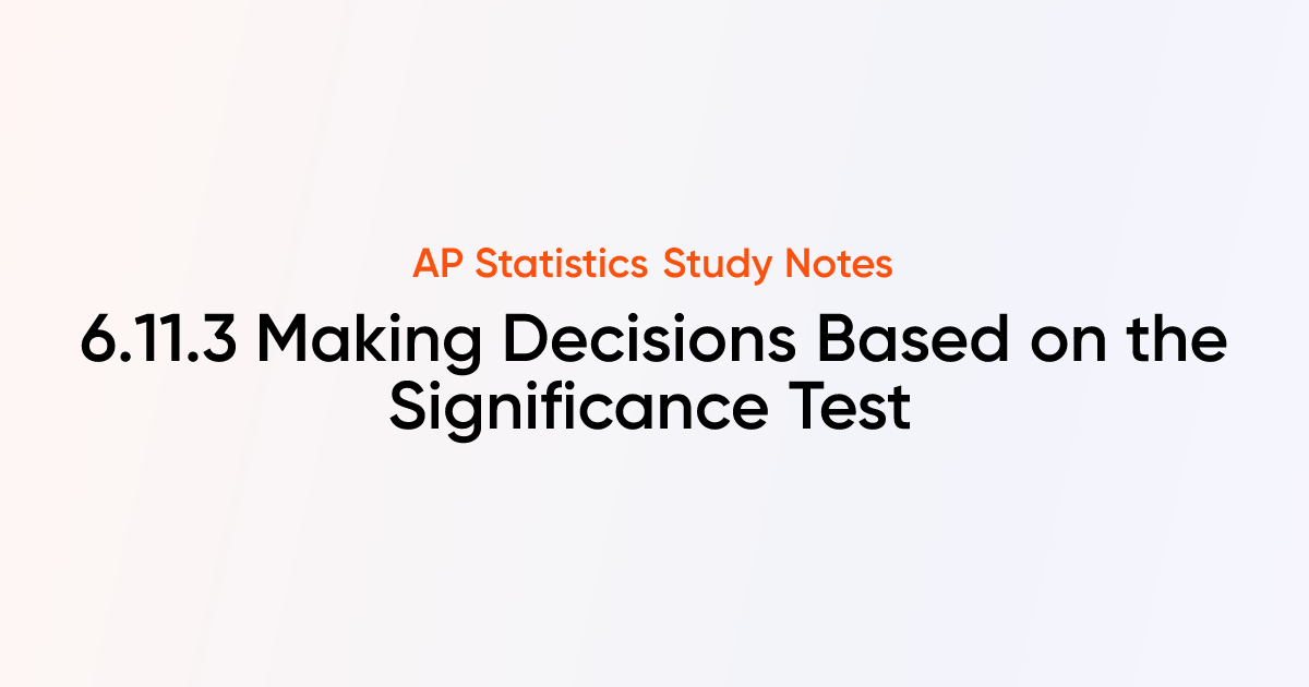 Making Decisions Based on the Significance Test (6.11.3) | AP ...