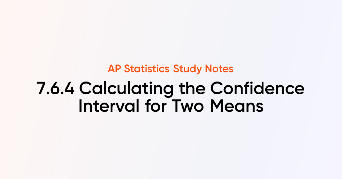 Calculating the Confidence Interval for Two Means (7.6.4) | AP ...