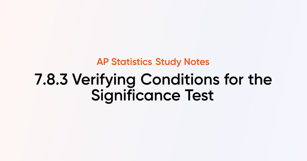 Verifying Conditions for the Significance Test (7.8.3) | AP Statistics ...