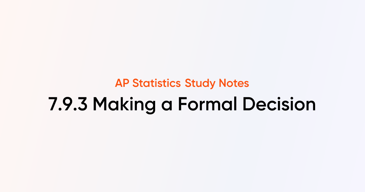Making a Formal Decision (7.9.3) | AP Statistics Notes | TutorChase