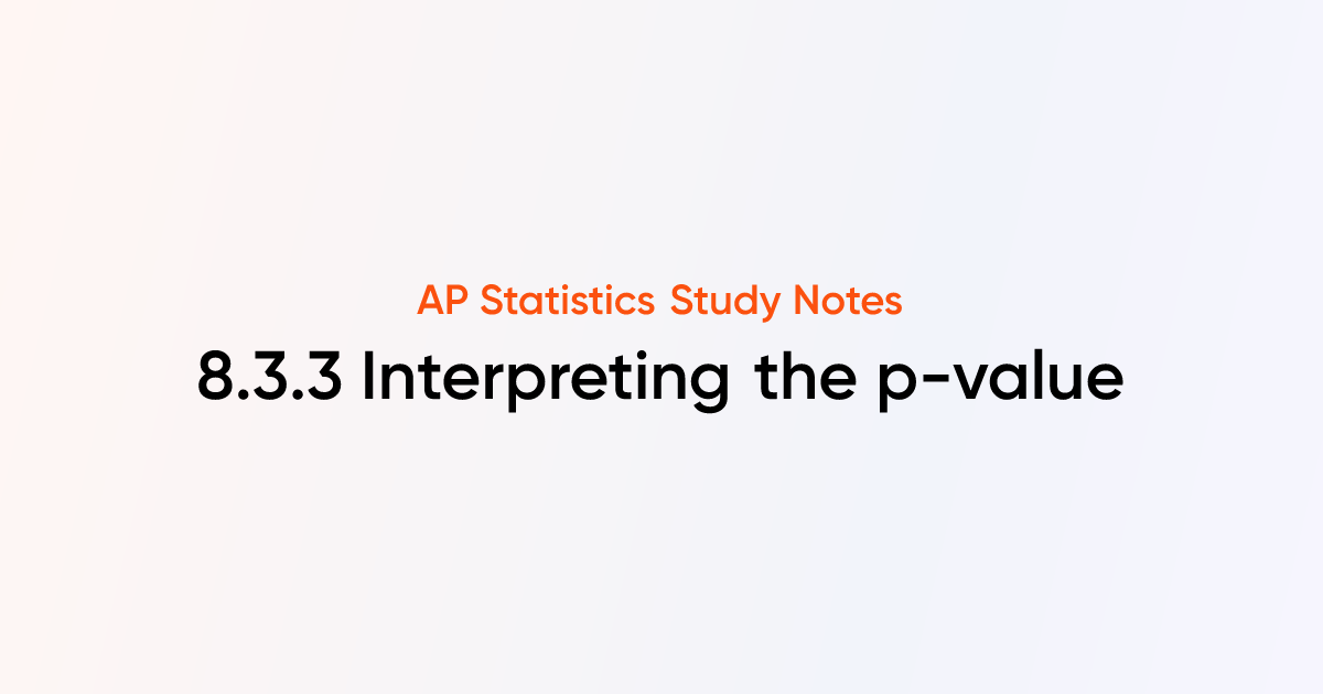 Interpreting the p-value (8.3.3) | AP Statistics Notes | TutorChase