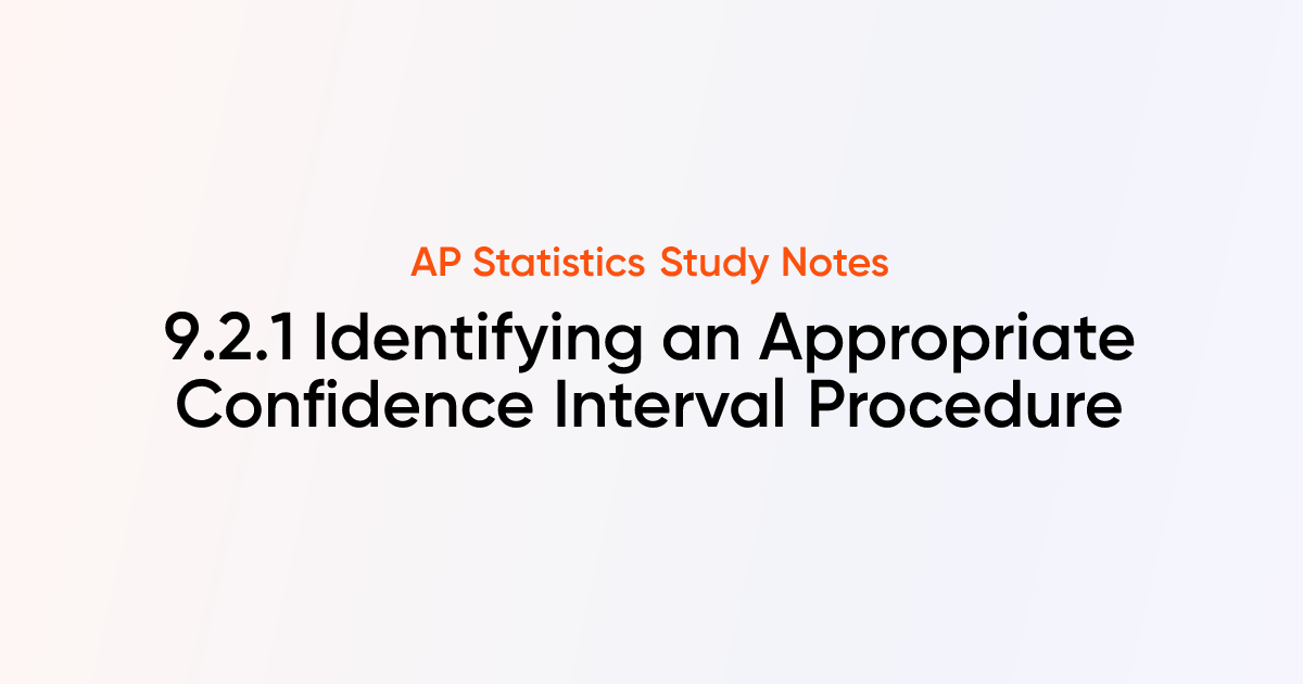 Identifying an Appropriate Confidence Interval Procedure (9.2.1) | AP ...