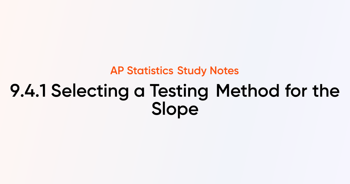 Selecting a Testing Method for the Slope (9.4.1) | AP Statistics Notes ...