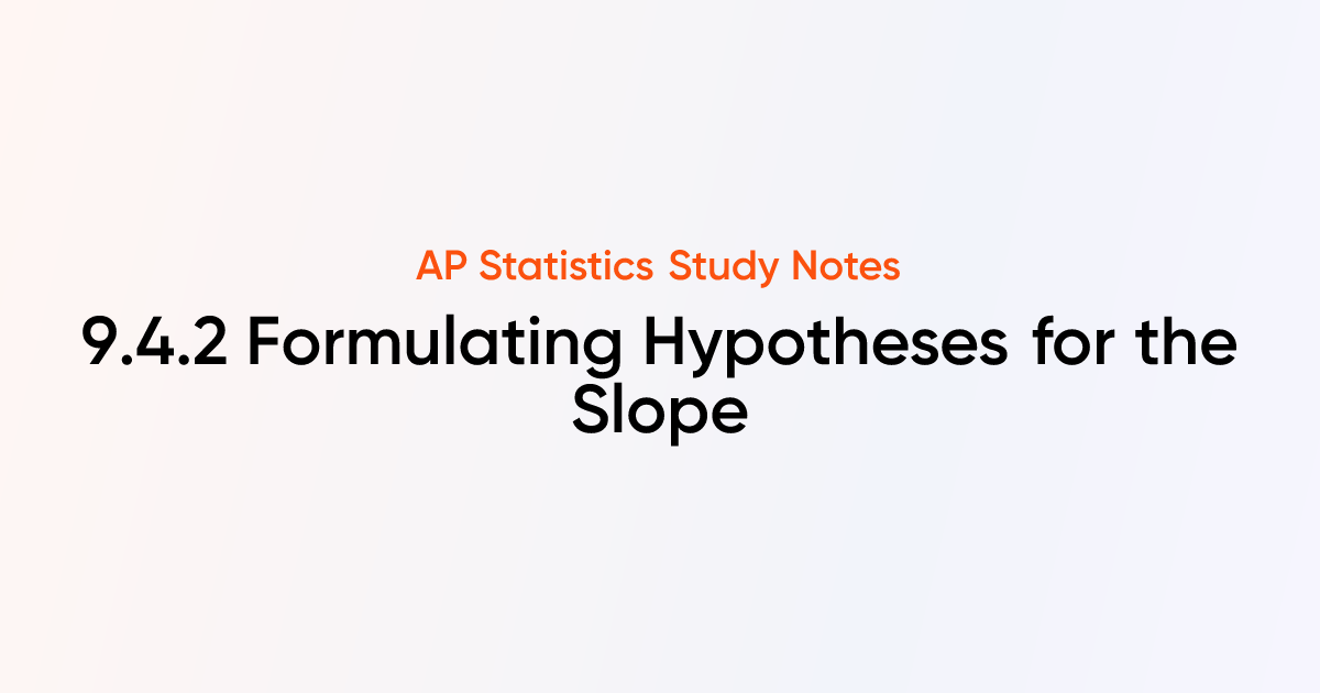 Formulating Hypotheses for the Slope (9.4.2) | AP Statistics Notes ...