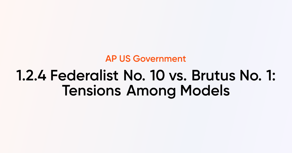 1.2.4 Federalist No. 10 vs. Brutus No. 1: Tensions Among Models | AP US ...