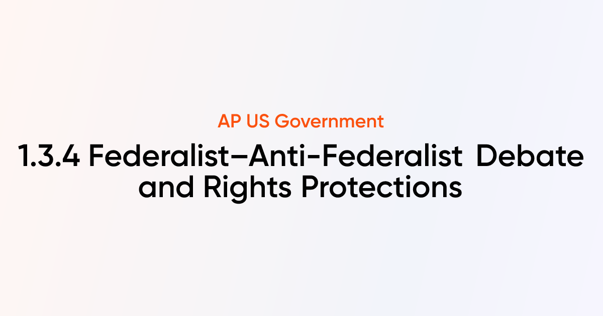 1.3.4 Federalist–Anti-Federalist Debate and Rights Protections | AP US ...