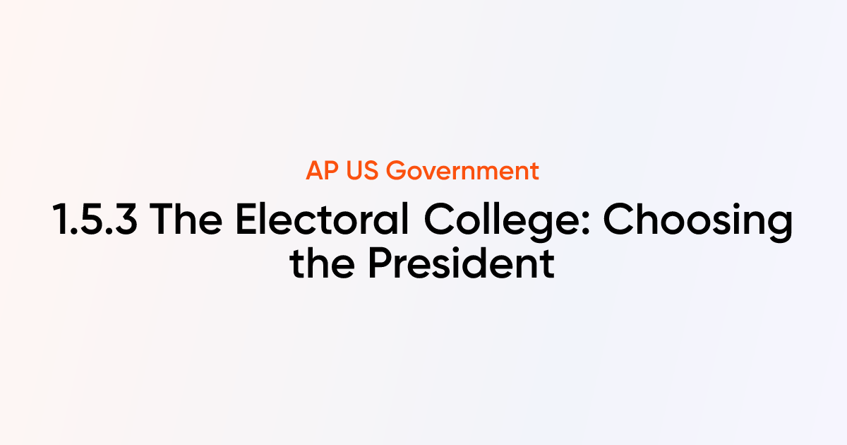 1.5.3 The Electoral College: Choosing the President | AP US Government ...