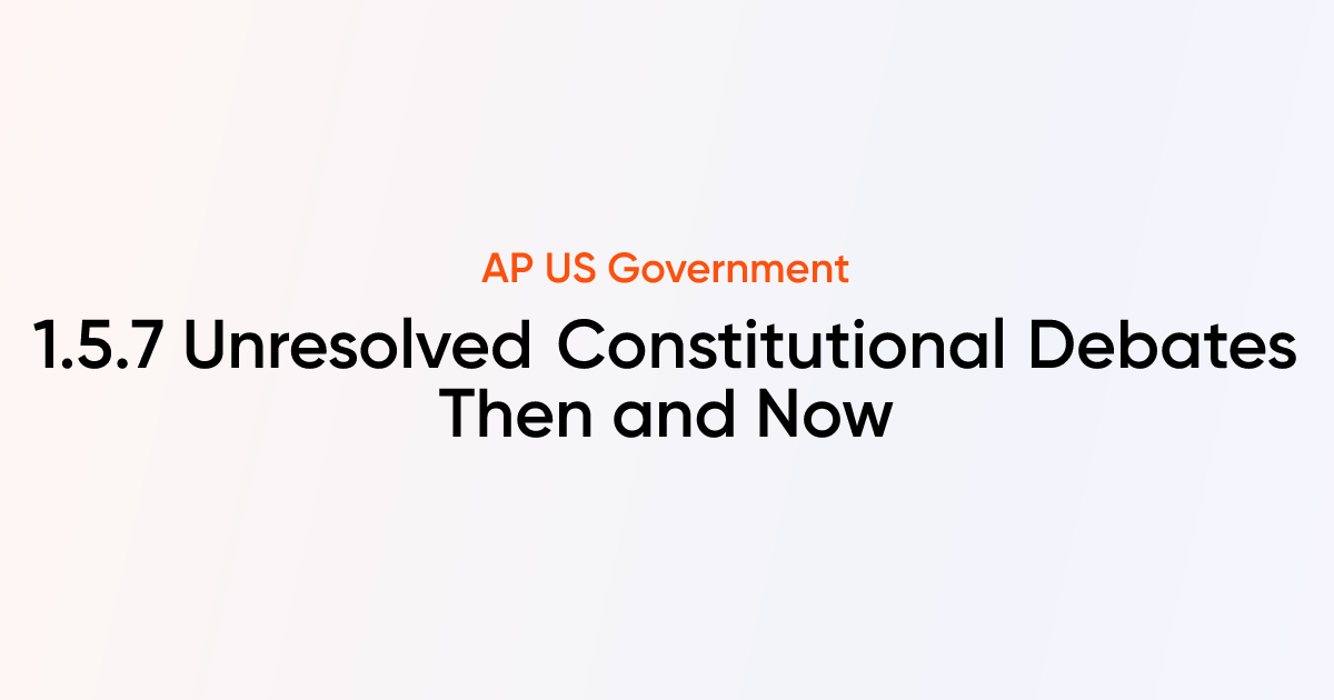1.5.7 Unresolved Constitutional Debates Then and Now | AP US Government ...