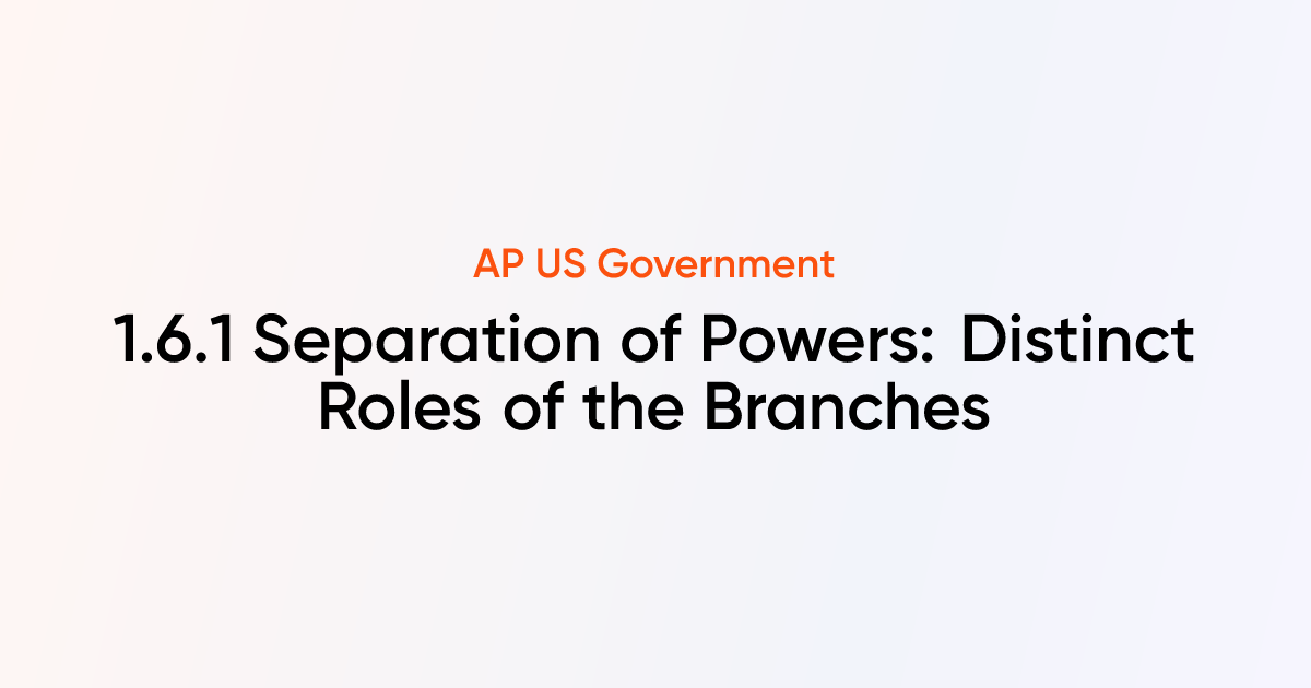 1.6.1 Separation of Powers: Distinct Roles of the Branches | AP US ...