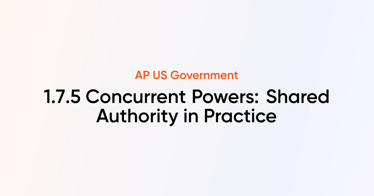 1.7.5 Concurrent Powers: Shared Authority in Practice | AP US ...