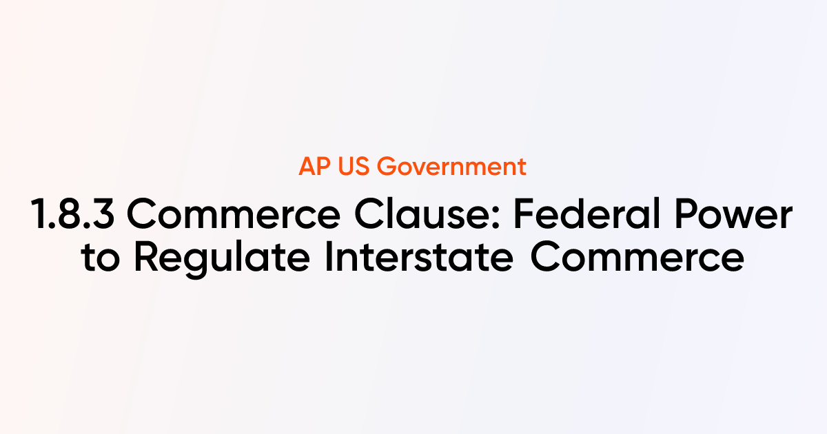 1.8.3 Commerce Clause: Federal Power to Regulate Interstate Commerce ...