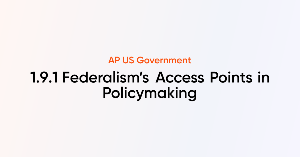 1.9.1 Federalism’s Access Points in Policymaking | AP US Government ...