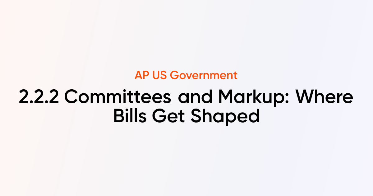 2.2.2 Committees and Markup: Where Bills Get Shaped | AP US Government ...