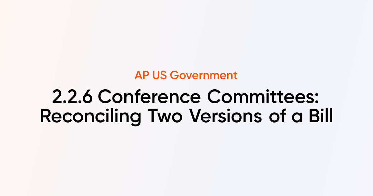 2.2.6 Conference Committees: Reconciling Two Versions of a Bill | AP US ...