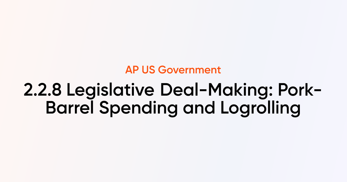 2.2.8 Legislative Deal-Making: Pork-Barrel Spending and Logrolling | AP ...