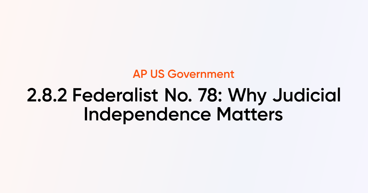 2.8.2 Federalist No. 78: Why Judicial Independence Matters | AP US ...