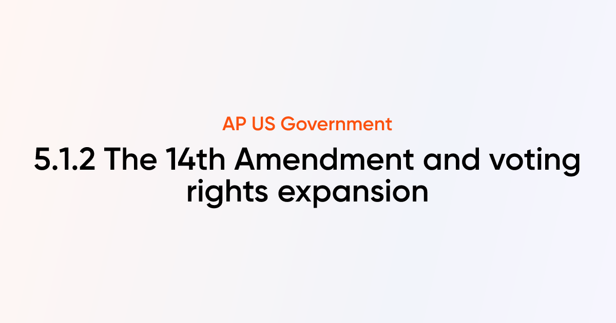 5.1.2 The 14th Amendment and voting rights expansion | AP US Government ...