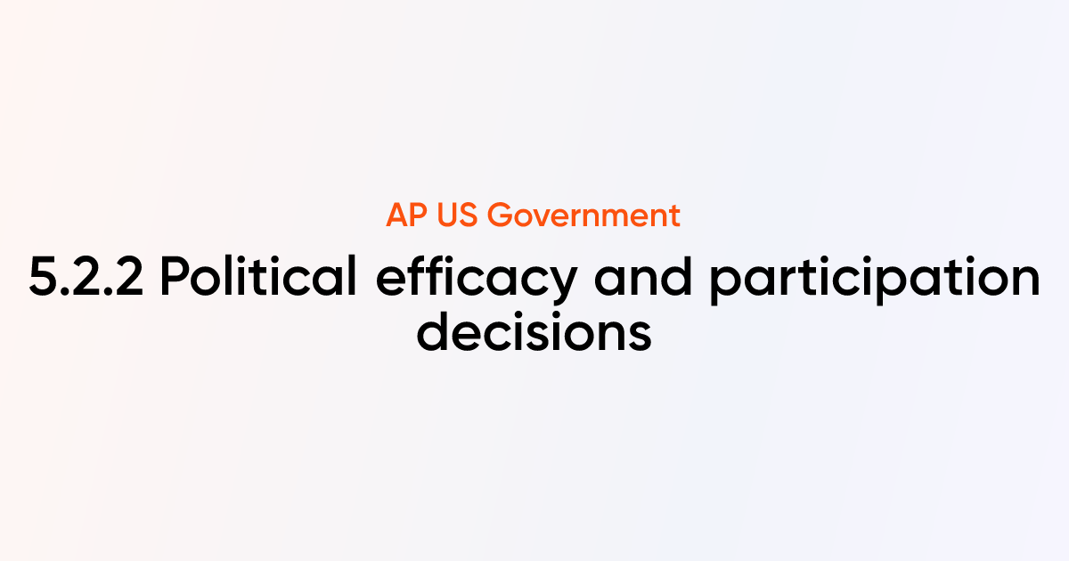 5.2.2 Political efficacy and participation decisions | AP US Government ...