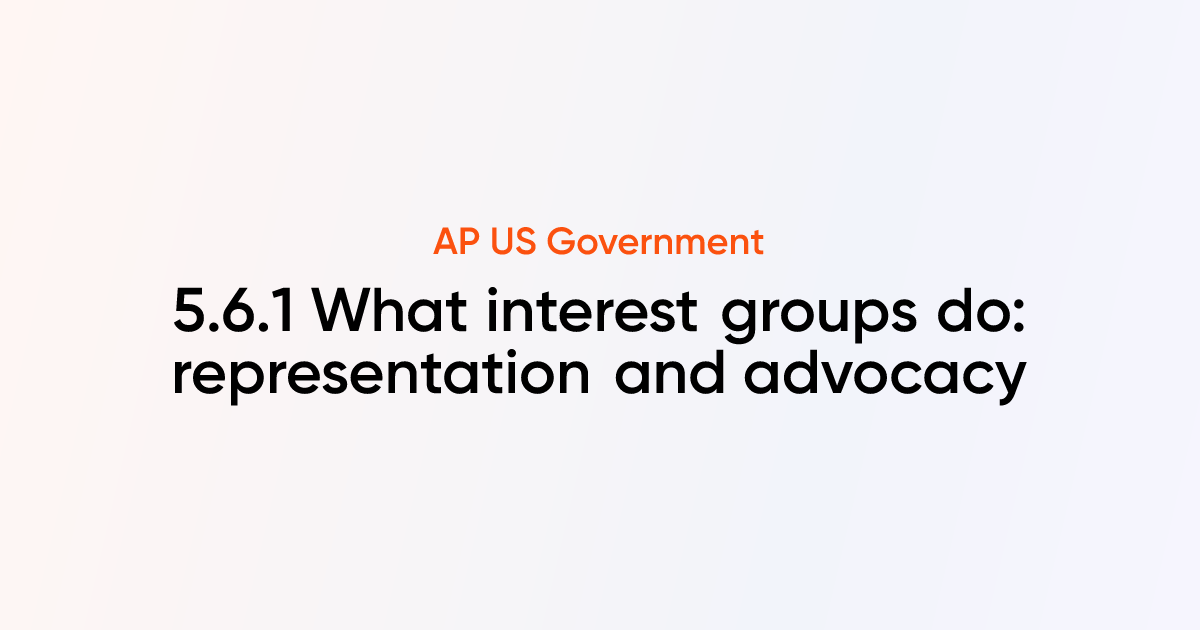 5.6.1 What interest groups do: representation and advocacy | AP US ...