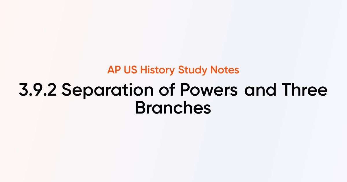 3.9.2 Separation of Powers and Three Branches | AP US History Notes ...
