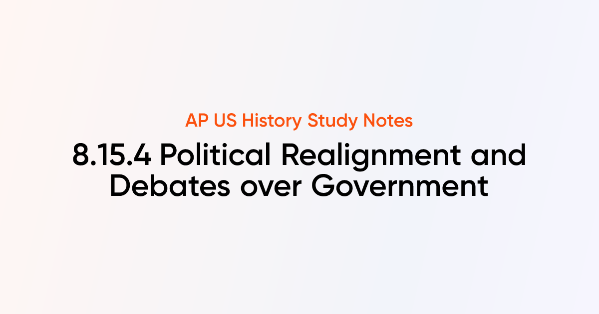 8.15.4 Political Realignment and Debates over Government | AP US ...