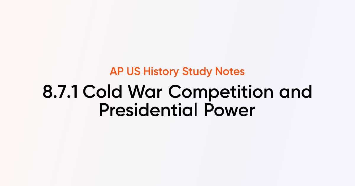 8.7.1 Cold War Competition and Presidential Power | AP US History Notes ...