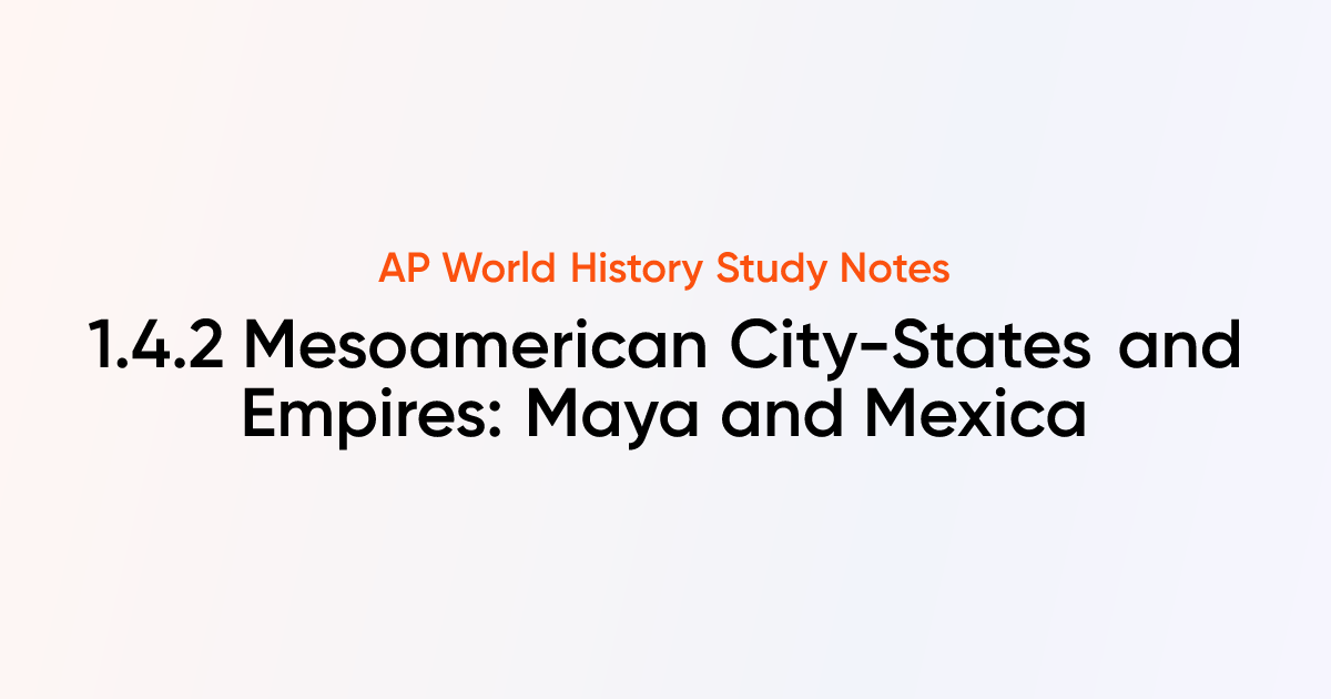1.4.2 Mesoamerican City-States and Empires: Maya and Mexica | AP World ...