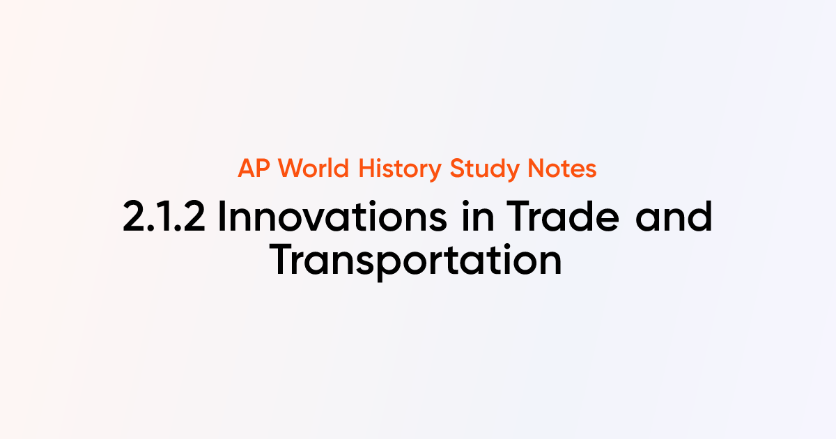 2.1.2 Innovations in Trade and Transportation | AP World History Notes ...