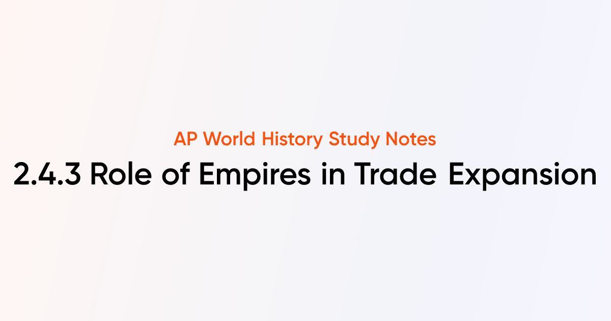 2.4.3 Role of Empires in Trade Expansion | AP World History Notes ...