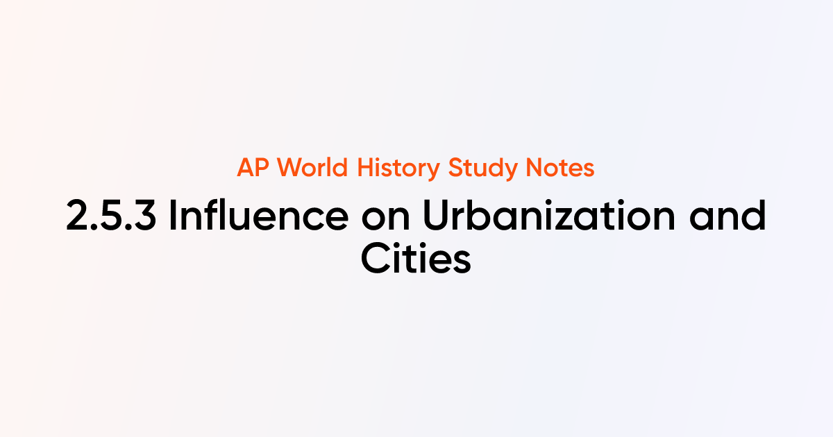 2.5.3 Influence on Urbanization and Cities | AP World History Notes ...