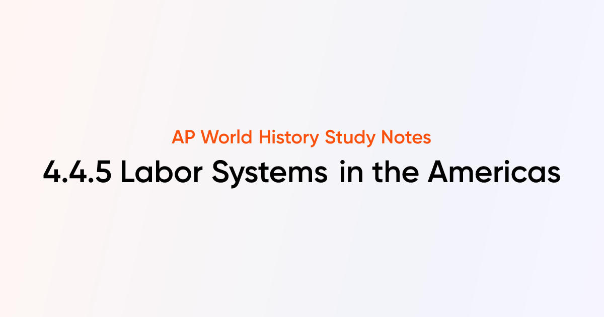 4.4.5 Labor Systems in the Americas | AP World History Notes | TutorChase
