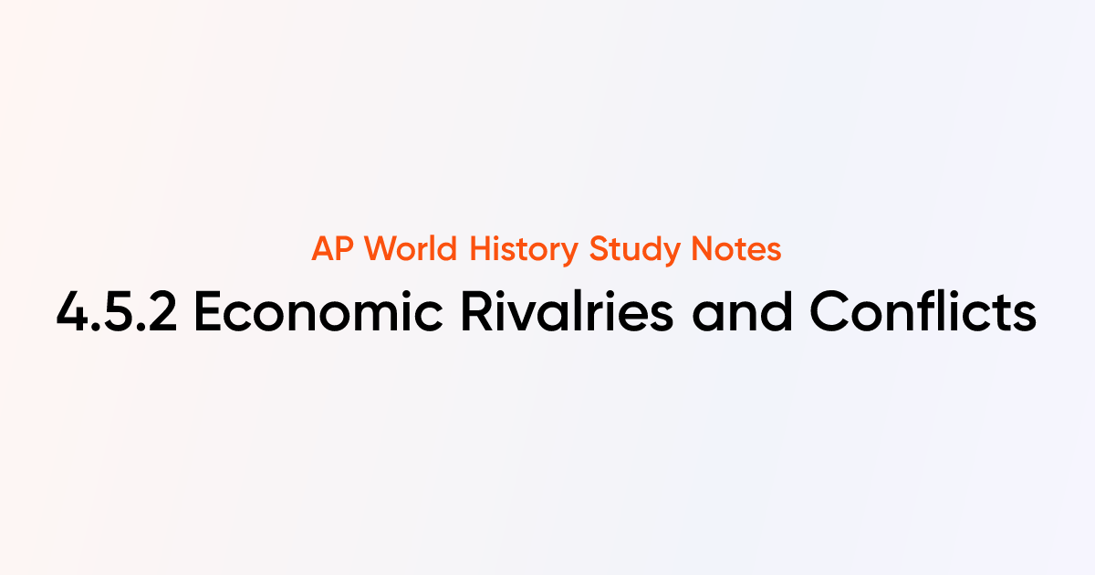 4.5.2 Economic Rivalries and Conflicts | AP World History Notes ...