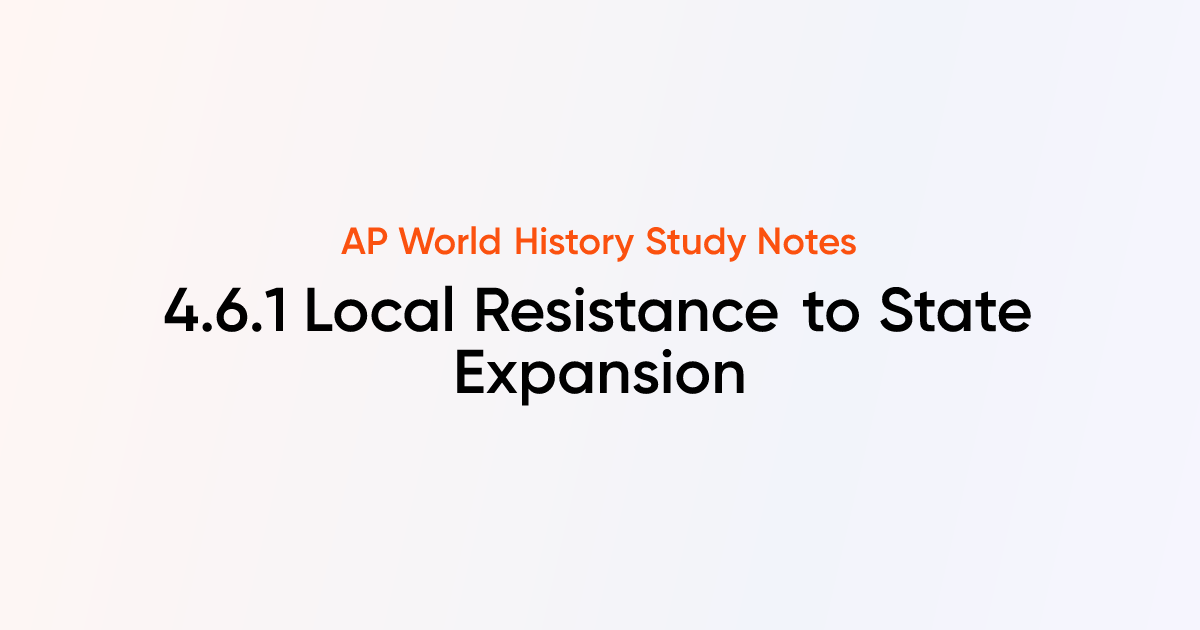 4.6.1 Local Resistance to State Expansion | AP World History Notes ...
