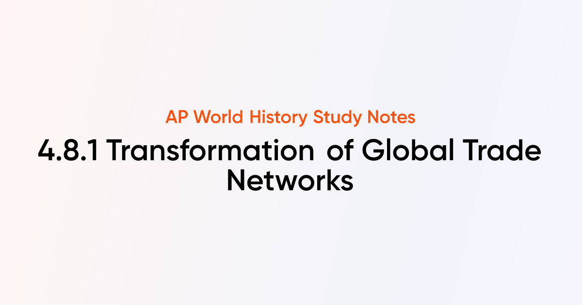 4.8.1 Transformation of Global Trade Networks | AP World History Notes ...