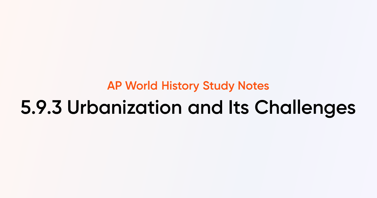 5.9.3 Urbanization and Its Challenges | AP World History Notes | TutorChase