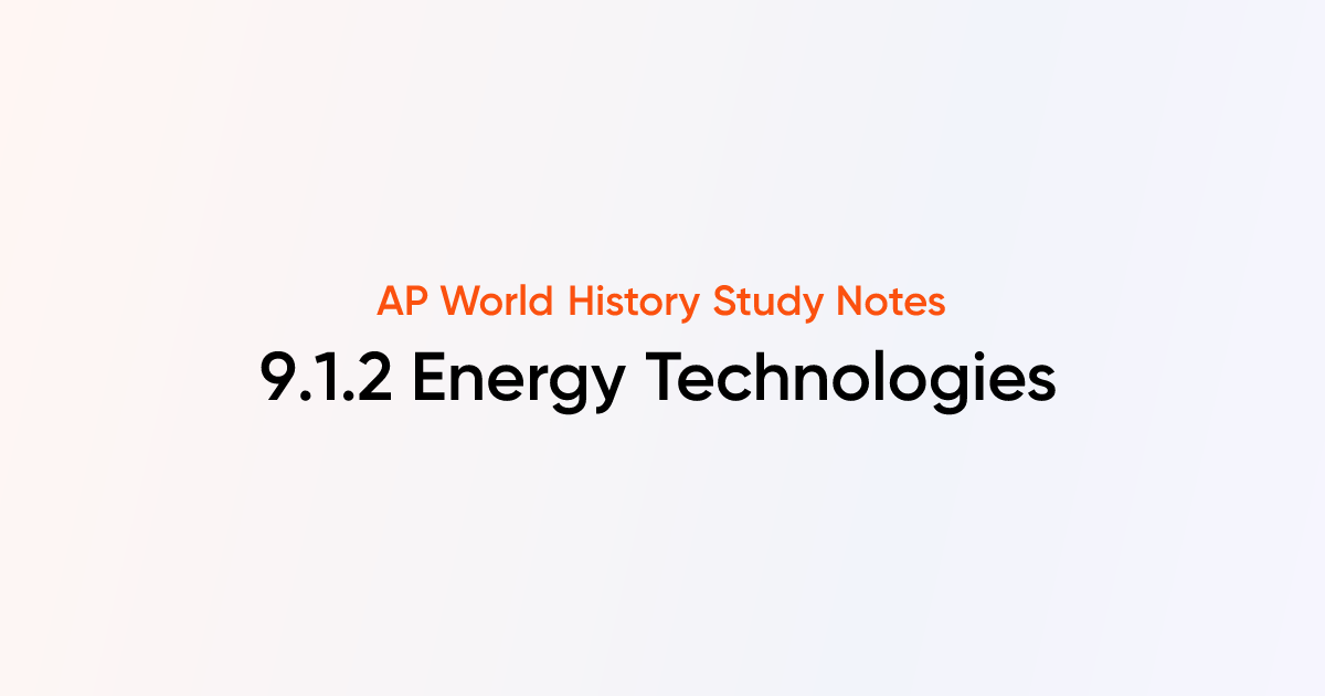 9.1.2 Energy Technologies | AP World History Notes | TutorChase