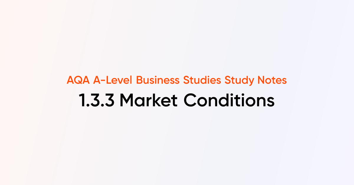 Market Conditions (1.3.3) | AQA A-Level Business Notes | TutorChase