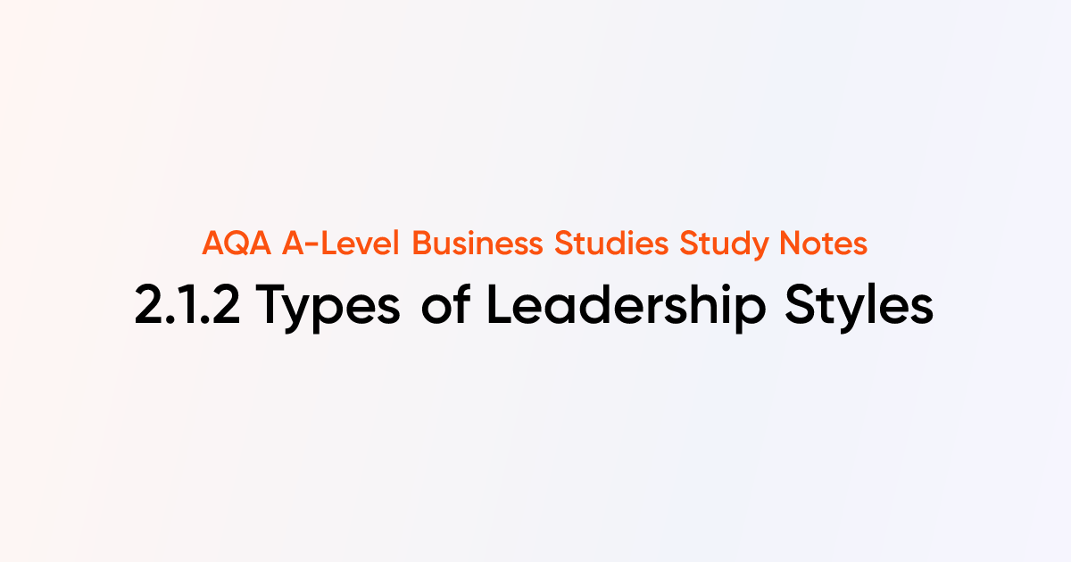 Types of Leadership Styles (2.1.2) | AQA A-Level Business Notes ...