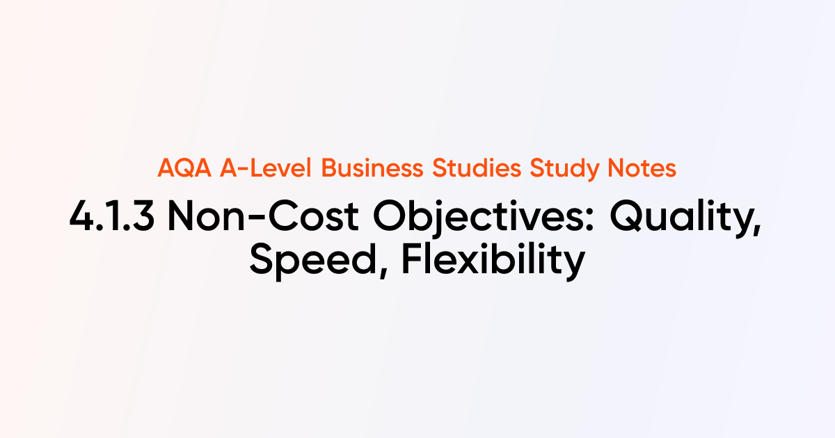 Non-Cost Objectives: Quality, Speed, Flexibility (4.1.3) | AQA A-Level ...