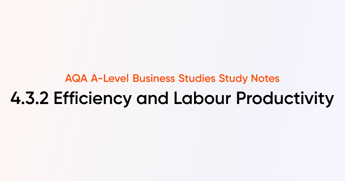 Efficiency and Labour Productivity (4.3.2) | AQA A-Level Business Notes ...
