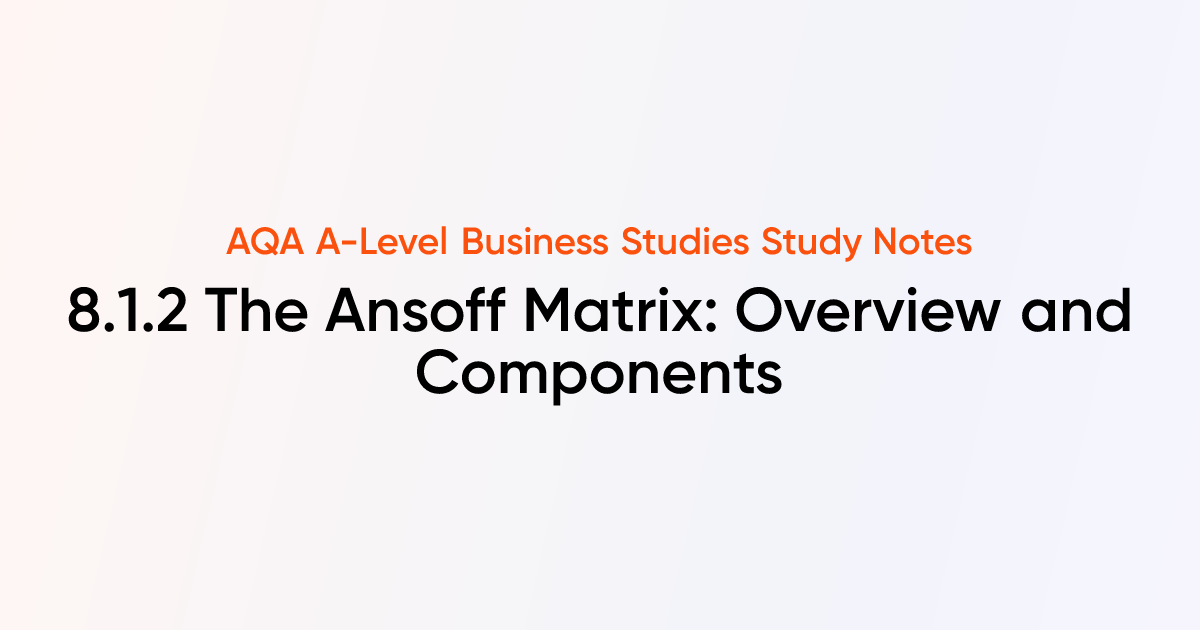 The Ansoff Matrix: Overview and Components (8.1.2) | AQA A-Level ...