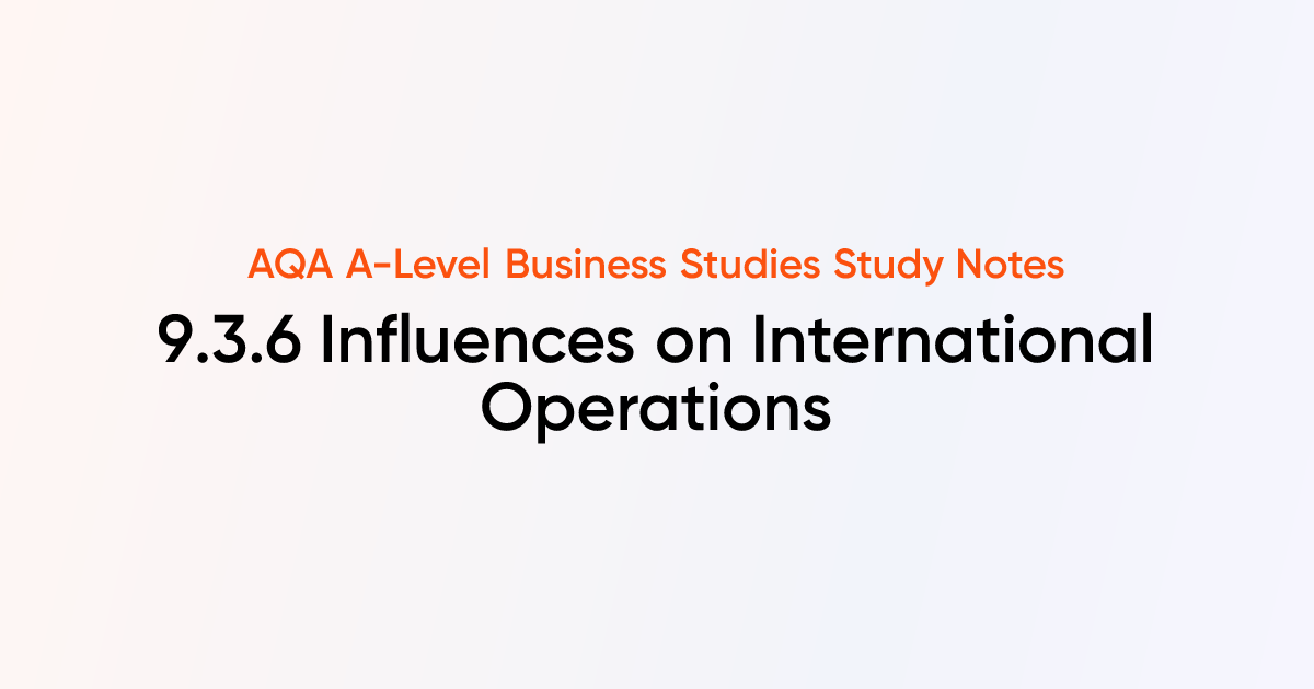 Influences on International Operations (9.3.6) | AQA A-Level Business ...