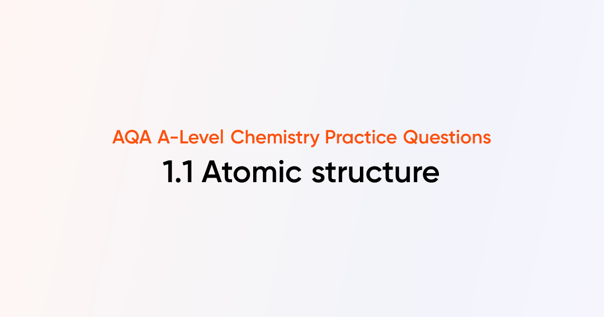 AQA A-Level Chemistry Questions - 1.1 Atomic structure