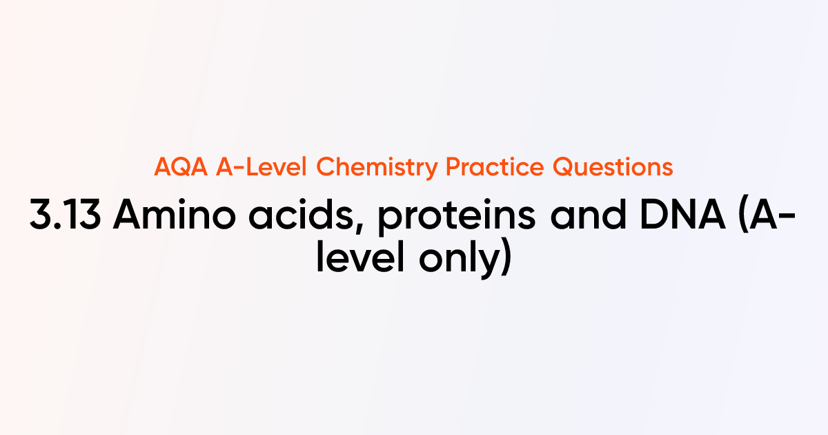 AQA A-Level Chemistry Questions - 3.13 Amino acids, proteins and DNA (A ...