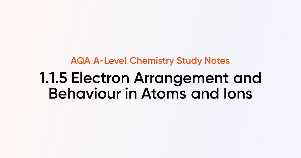 Electron Arrangement and Behaviour in Atoms and Ions (1.1.5) | AQA A ...