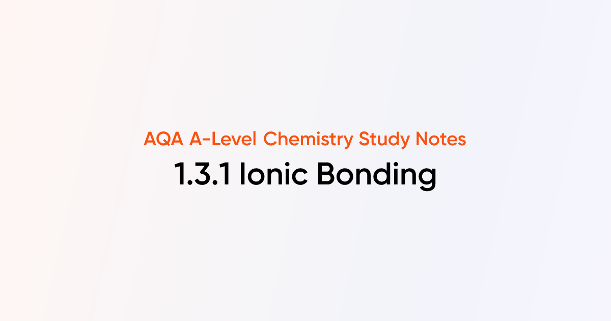 Ionic Bonding (1.3.1) | AQA A-Level Chemistry Notes | TutorChase