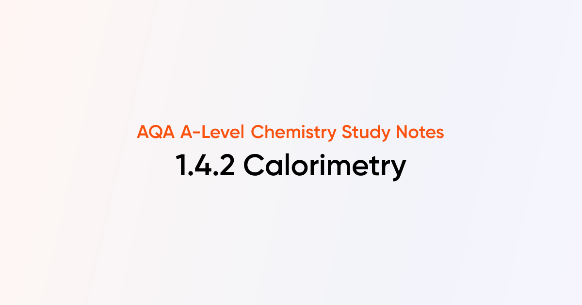 Calorimetry (1.4.2) | AQA A-Level Chemistry Notes | TutorChase